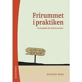 Gunnar Berg: Frirummet i praktiken Från skolkultur till styrdokument ...