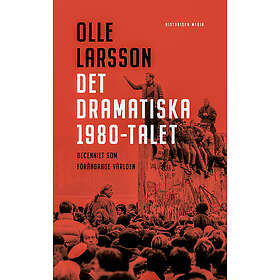 Olle Larsson: Det dramatiska 1980-talet decenniet som förändrade ...